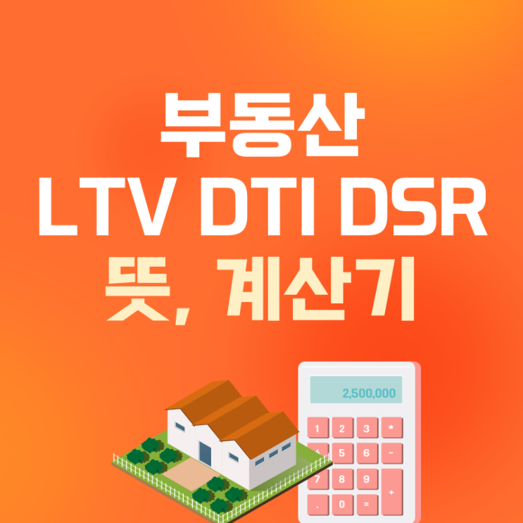 부동산 LTV 뜻 DTI DSR 차이 계산기 예시 정리 : 네이버 블로그