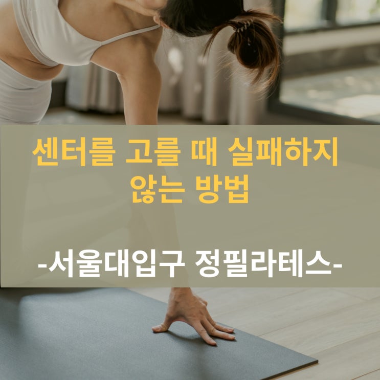 센터 고를 때 실패하지 않는 방법 서울대입구역 필라테스 네이버 블로그