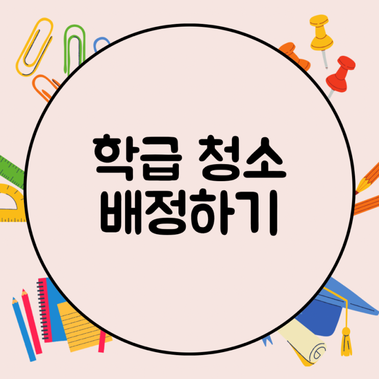 학급경영 자료 청소 배정표 청소 관리 도우미 일지 공유 🧹 네이버 블로그
