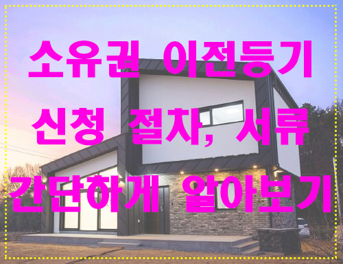 소유권 이전등기 간단하게 알아보기 매매에 의한 소유권 이전등기 절차 유의사항 소유권 이전등기 신청 방법 제출 서류