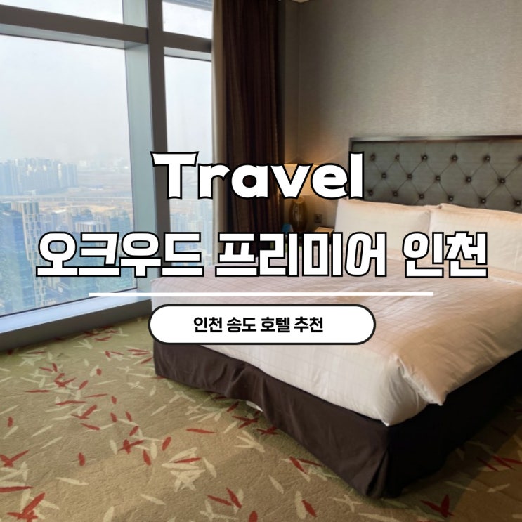 인천 호텔추천 오크우드 프리미어 인천 투베드룸 슈페리어 스위트룸 솔직후기 네이버 블로그