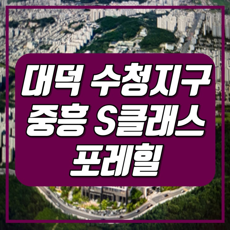 당진 대덕 수청지구 중흥s클래스 포레힐 아파트 보증금 분양가 모델하우스 등 공급 안내 네이버 블로그