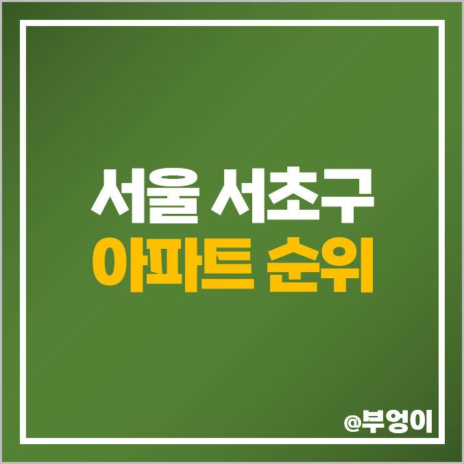 서초구 아파트 순위 래미안 원베일리 퍼스티지 삼풍 반포자이 시세 네이버 블로그