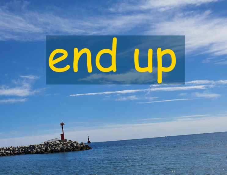 end up 뜻, 예문, 비슷한 표현 : 네이버 블로그
