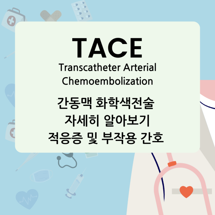 TACE 자세히 알아보기. 정의 및 의학용어. 적응증과 부작용 추후관리 : 네이버 블로그
