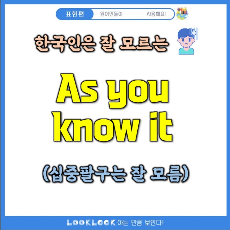 [원어민표현] as you know it (의미, 사용법, 대화, 실제영상) : 네이버 블로그