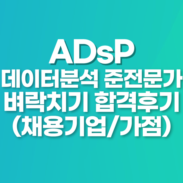 데이터분석 준전문가(ADsP) 벼락치기 공부방법 및 합격후기 (기출문제 및 서적), 채용시 가점/우대기업 알아보기 : 네이버 블로그