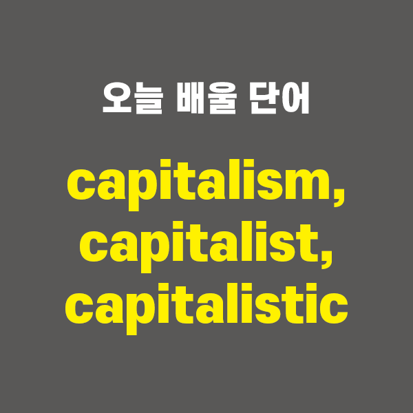 capitalism, capitalist, capitalistic - 영어단어 외우는 법, 어원학습, 어원 : 네이버 블로그