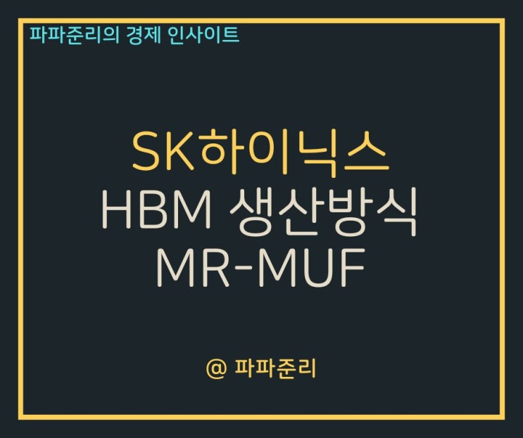 SK하이닉스 HBM 생산방식 Advanced MR-MUF HBM3E 양산 시작 : 네이버 블로그