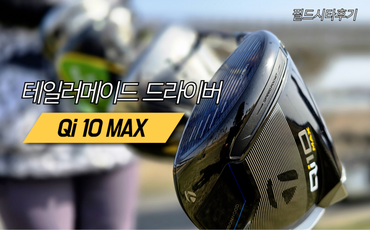 테일러메이드 드라이버 Qi 10 MAX 필드 시타 후기 : 네이버 블로그