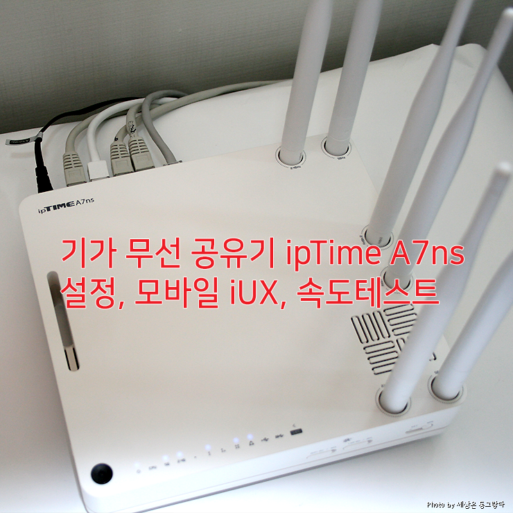 ipTIME A7ns 기가 무선 공유기 설치방법, 관리자 설정, ipTIME Mobile Manager 앱, 벤치마킹 속도 테스트 : 네이버 블로그