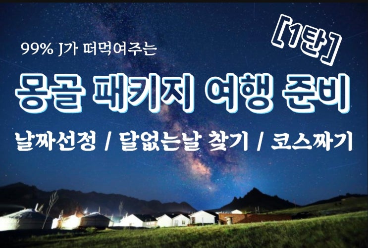 99 J의 몽골 패키지 여행 계획 준비 1탄 러브몽골 카페 성수기 날짜 선정 달없는날 코스별 인터넷 여부 네이버 블로그
