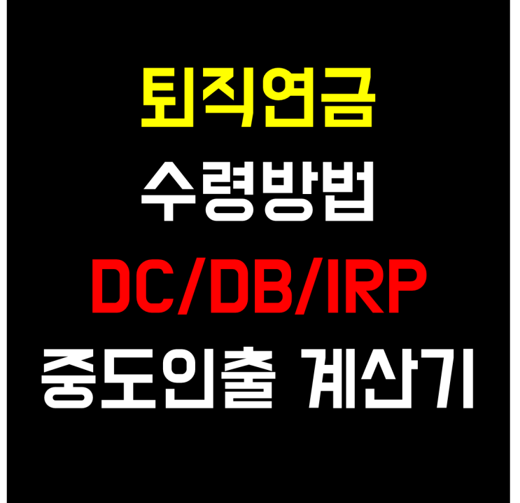 퇴직연금 수령방법 DC형 DB형 개인형 IRP 중도인출 계산기 : 네이버 블로그