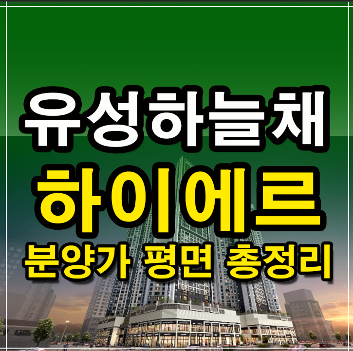 유성 하늘채 하이에르 청약일정 분양정보 모델하우스 분양가 평면도 특별공급 일반공급 교통 입지분석 주변시세 총정리 네이버 블로그