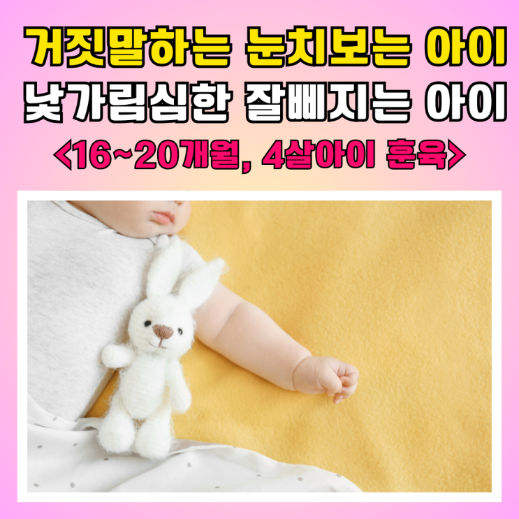 거짓말하는 눈치보는 아이 낯가림심한아이 잘삐지는아이 이유 훈육 대처방법 16개월 17개월 20개월아기 4살아이 훈육