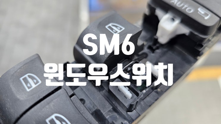 SM6 운전석 윈도우 버튼 교체 비용 : 네이버 블로그