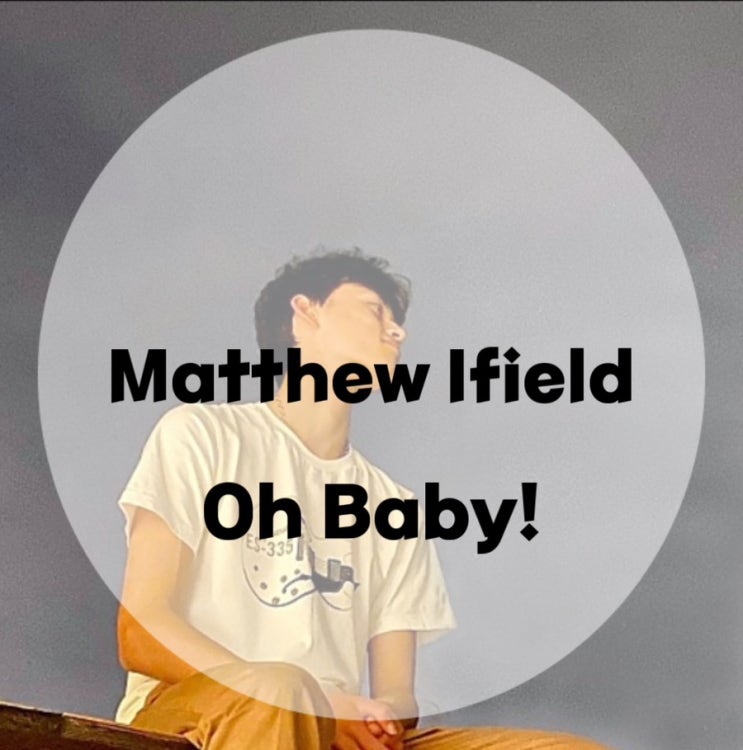 : Matthew Ifield : Oh Baby! (가사/듣기/Official Music Video) : 네이버 블로그