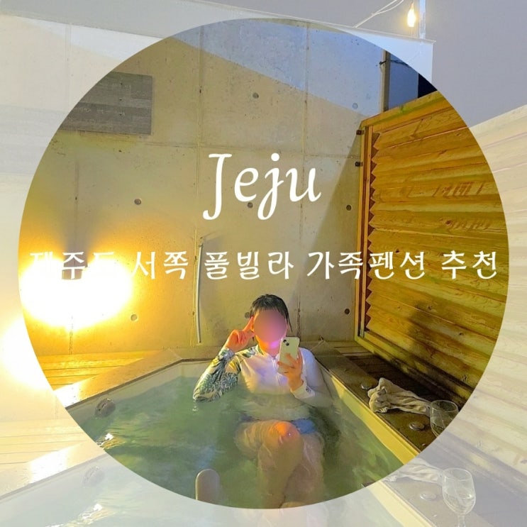 제주도 가족숙소 메종드제주 풀빌라 제주 서쪽 스파펜션 네이버 블로그