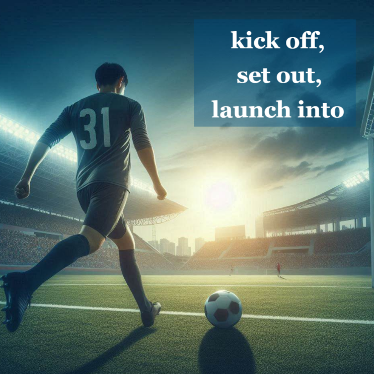 영어구동사 kick off, set out, launch into 뜻 예문 : 네이버 블로그