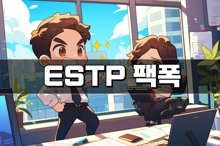 ESTP 특징으로 보는 사내에서 엣팁 팩폭 : 네이버 블로그