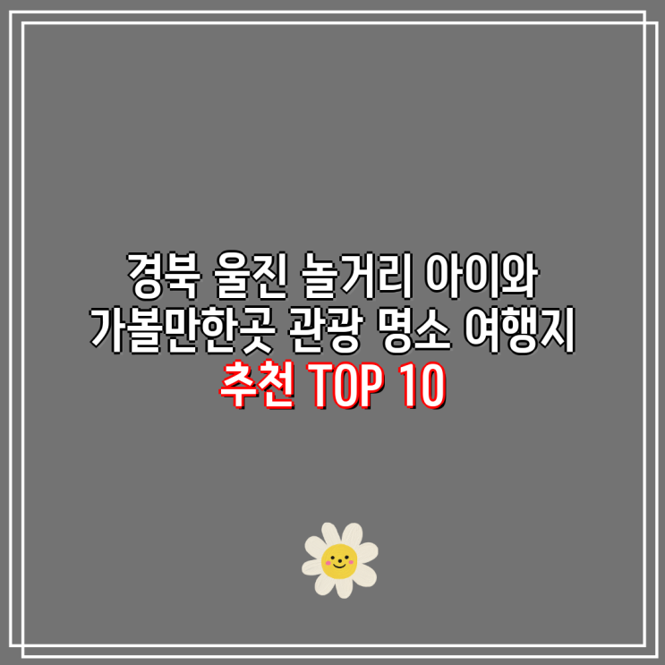 경북 울진 놀거리 아이와 가볼만한곳 관광 명소 여행지 추천 Top 10 네이버 블로그