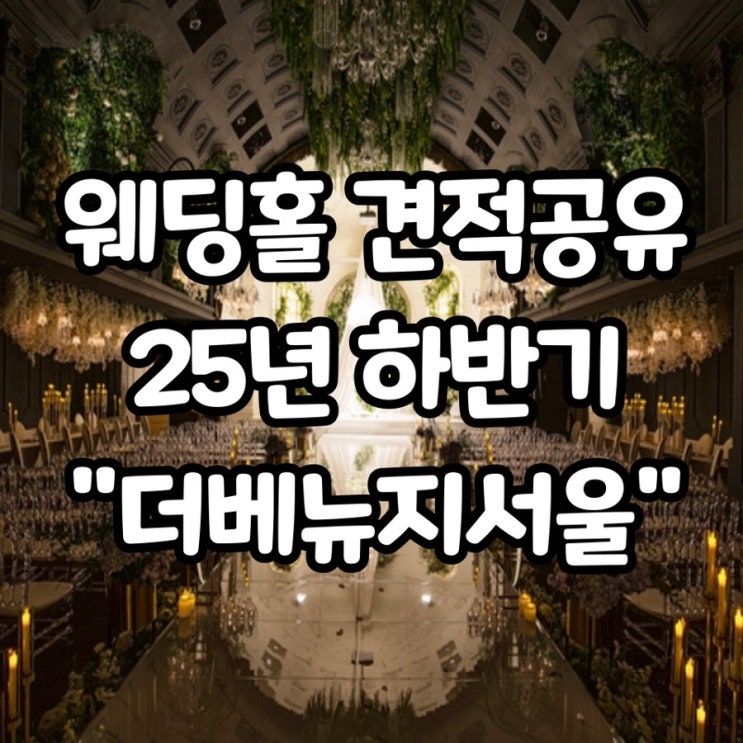 따끈따끈 견적공유o 웨딩홀 투어더베뉴지서울 베뉴지홀 25년 하반기 네이버 블로그