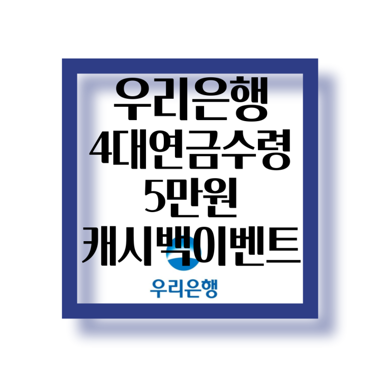 우리은행 4대연금 수령 최대 5만원 캐시백 이벤트 12월20일까지 진행 : 네이버 블로그