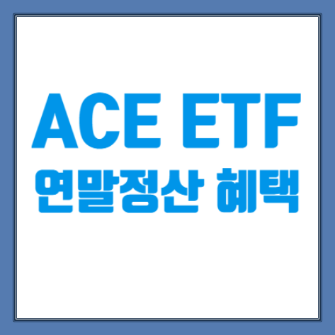 24년 연말정산 ACE ETF 투자 이벤트 참여하고 절세 하는 법 : 네이버 블로그