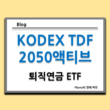 퇴직연금제도 DC형 추천 ETF : KODEX TDF2050액티브 : 네이버 블로그