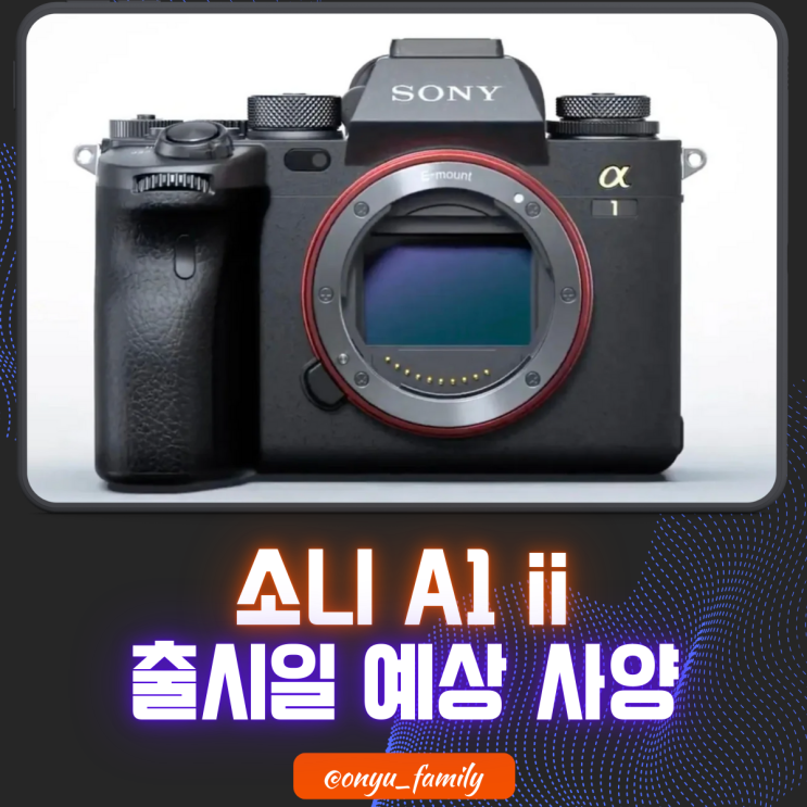 소니 A1m2 A1ii 카메라 출시 예상 사양 : 네이버 블로그