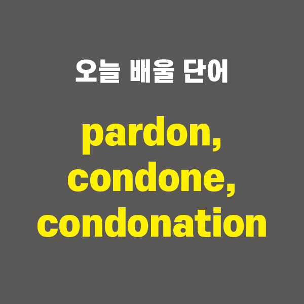 pardon, condone, condonation - 영어단어 외우는 법, 어원학습, 어원, 수능필수단어 : 네이버 블로그
