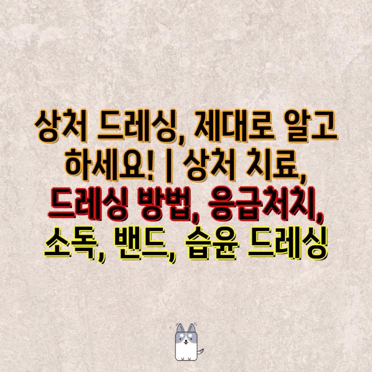 상처 드레싱 제대로 알고 하세요 상처 치료 드레싱 방법 응급처치 소독 밴드 습윤 드레싱 네이버 블로그