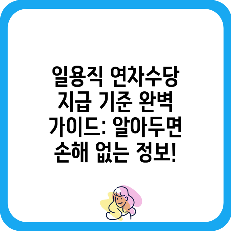 일용직 연차수당 지급 기준 완벽 가이드 알아두면 손해 없는 정보 네이버 블로그