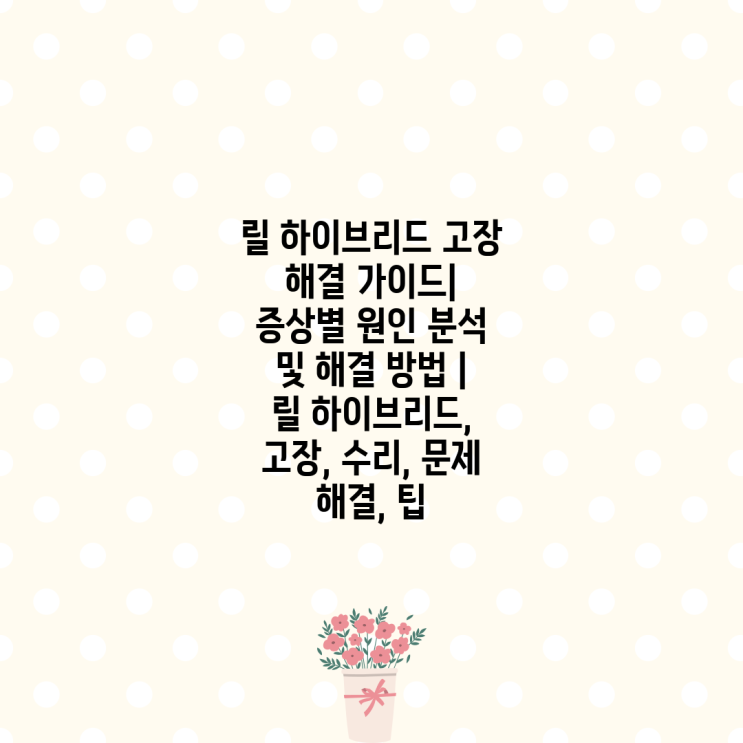 릴 하이브리드 고장 해결 가이드 증상별 원인 분석 및 해결 방법 릴 하이브리드 고장 수리 문제 해결 팁 네이버 블로그