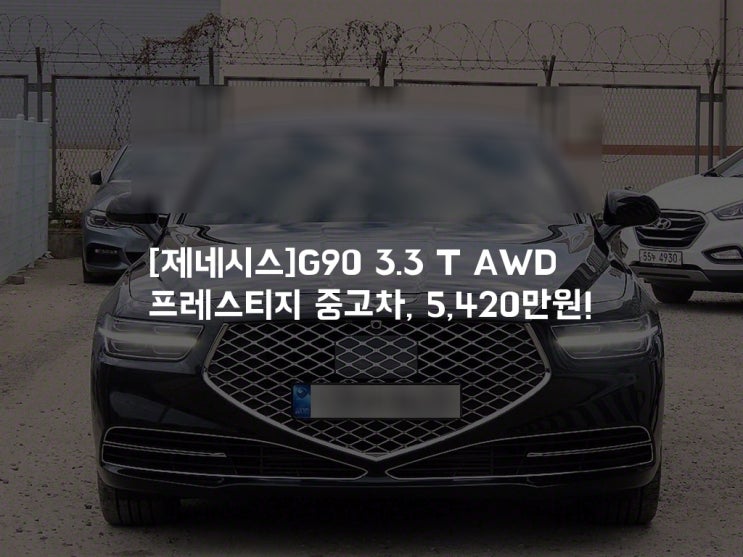 럭셔리와 기술의 조화! 제네시스 G90 3.3 T AWD 프레스티지 중고차로 새로운 여정을 경험해보세요! : 네이버 블로그