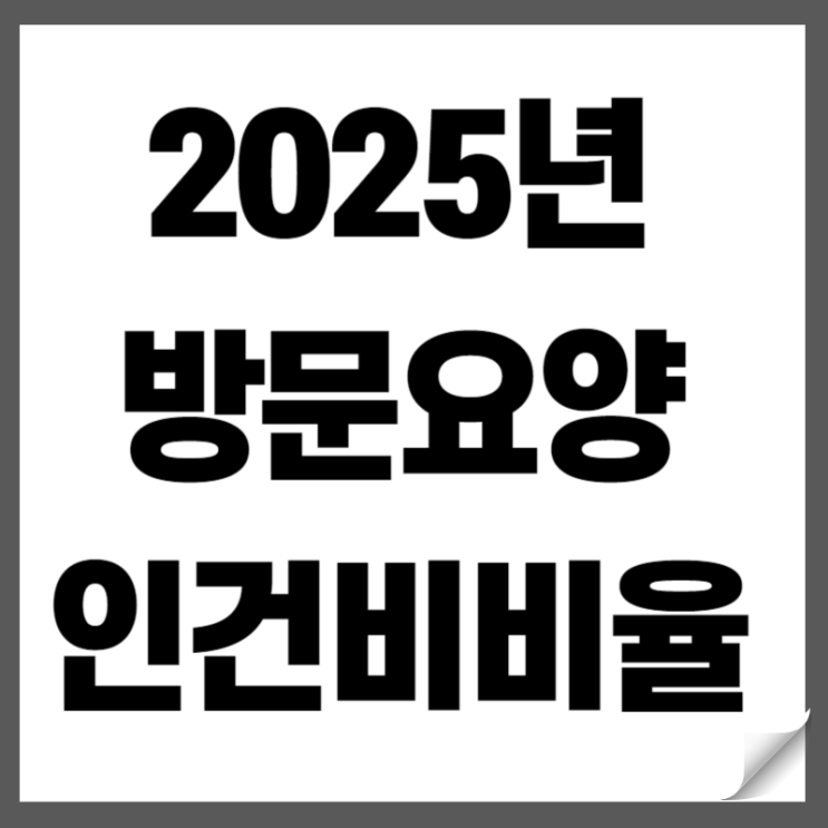 2025년 방문요양 시간별 인건비 비율장기요양 서비스 기관 네이버 블로그