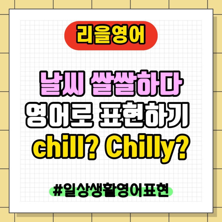 밤 낮으로 쌀쌀해 영어로 chill? chilly? | chill와 chilly 비교하기 : 네이버 블로그