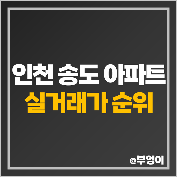 인천 송도 아파트 매매 가격 순위 더샵센트럴파크 더샵퍼스트월드 송도푸르지오하버뷰 시세 네이버 블로그