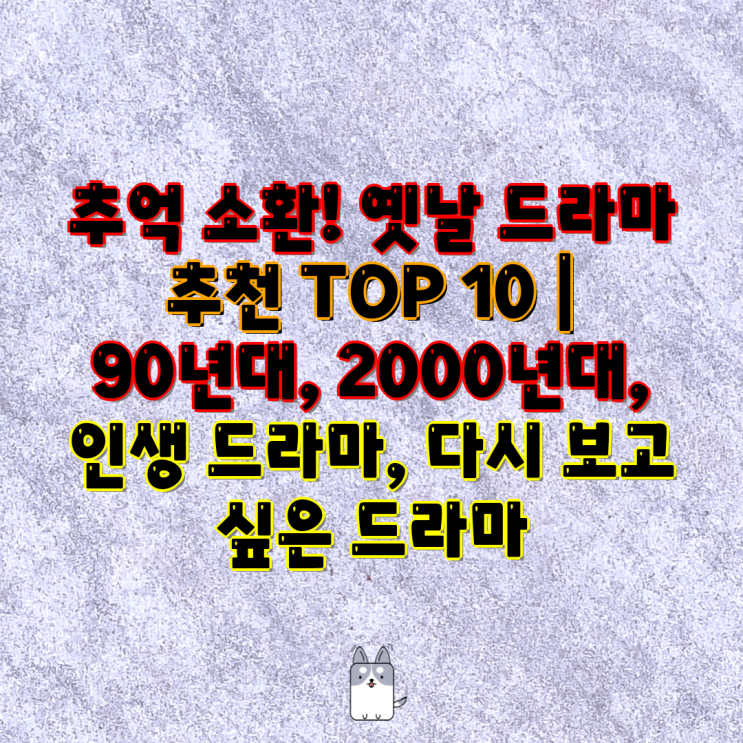 추억 소환 옛날 드라마 추천 Top 10 90년대 2000년대 인생 드라마 다시 보고 싶은 드라마 네이버 블로그