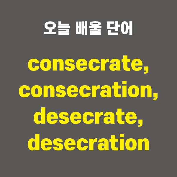 consecrate, consecration, desecrate, desecration - 영어단어 외우는 법, 어원학습, 어원 ...