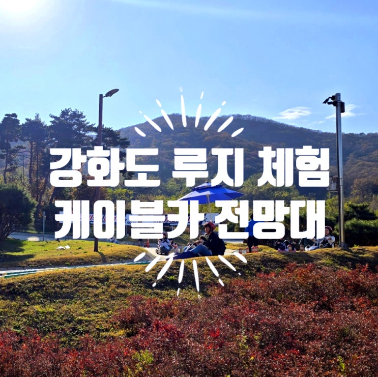 강화도 루지 가격 할인 케이블카 전망대 어른도 아이도 신나는 놀거리 데이트코스 네이버 블로그
