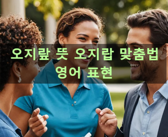 오지랖이 넓다 뜻 영어로 오지랍 맞춤법 영어 회화 단어 네이버 블로그