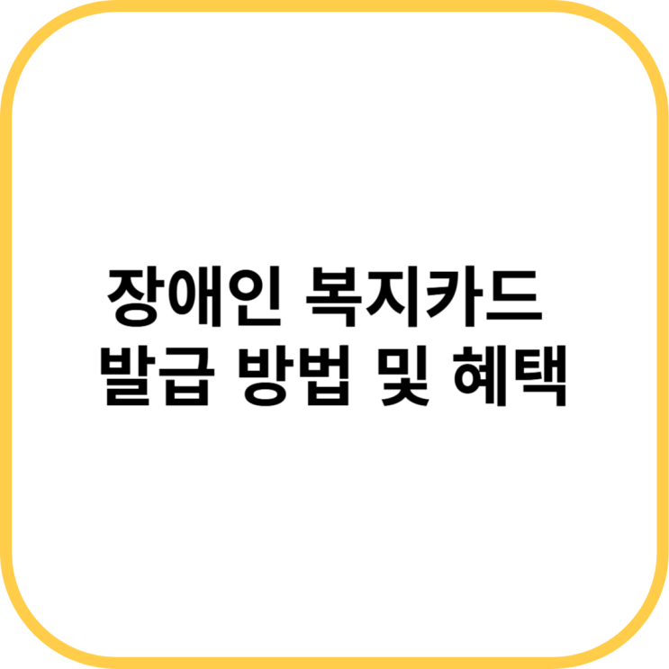 장애인 복지카드 발급 재발급 신청 하는 방법 및 혜택 총정리인터넷 온라인 신청 네이버 블로그