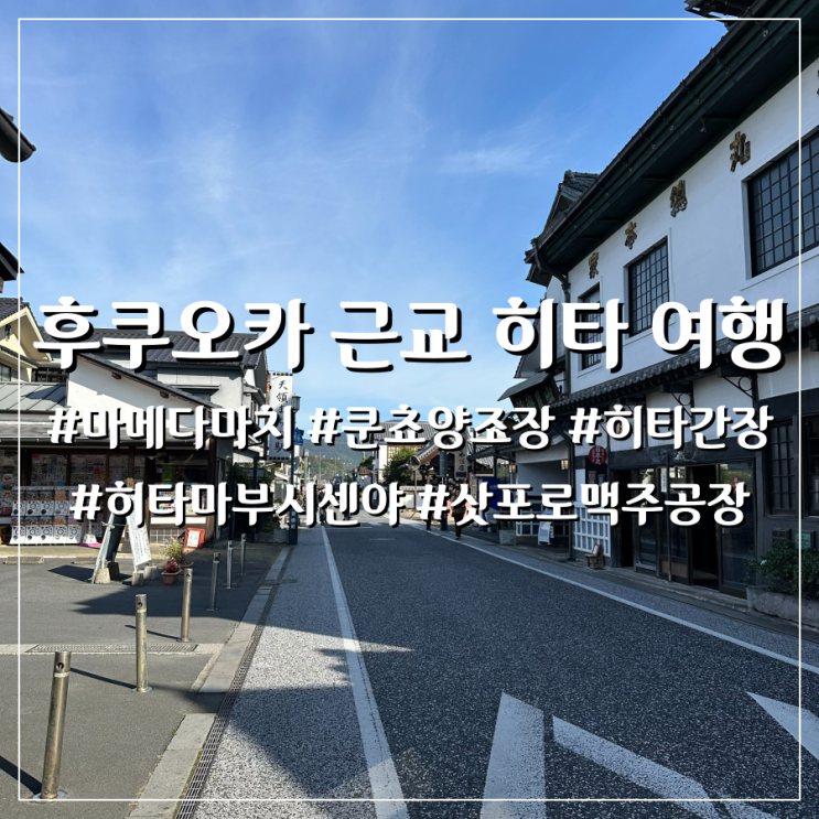 후쿠오카 근교 소도시 히타 여행 텐진에서 히타터미널 마메다마치 상점가 쿤쵸양조장 히타간장 삿포로맥주히타공장 당일치기 코스