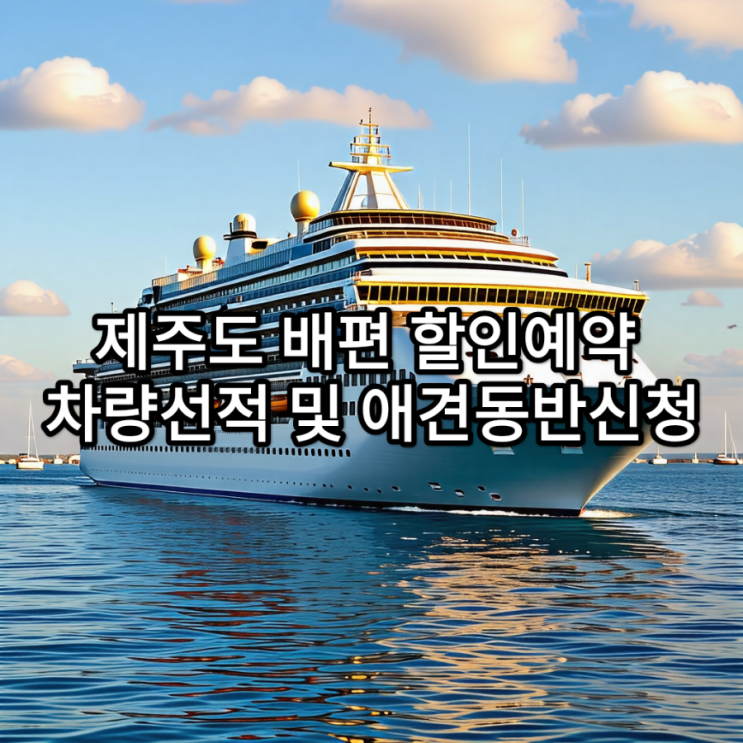 제주도 배편 목포 진도 완도 요금할인 예약 꿀팁과 차량선적 및 애견동반 신청방법 네이버 블로그