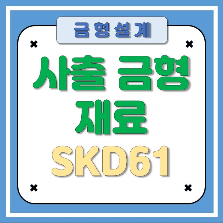 사출 금형 재료의 종류 SKD61 : 네이버 블로그