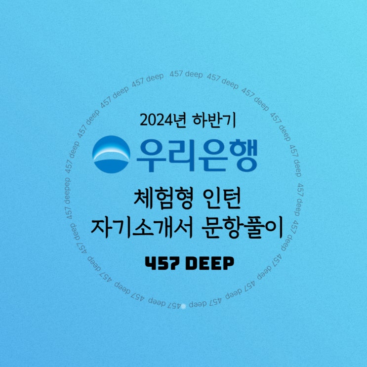 2024 하반기 우리은행 체험형인턴 자기소개서 문항풀이 - 457DEEP : 네이버 블로그