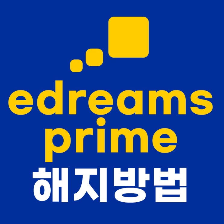 edreams prime 해지방법 한번에 구독취소 : 네이버 블로그
