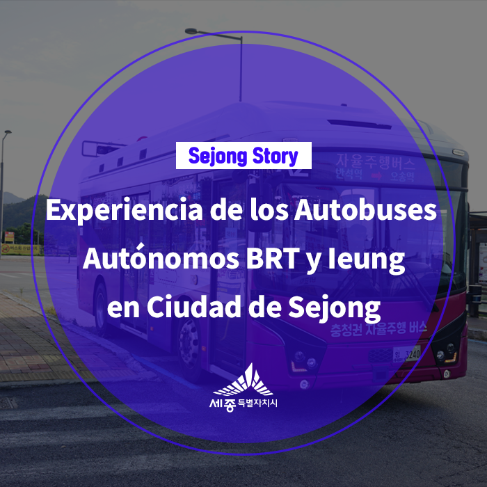 Experiencia de los Autobuses Autónomos BRT y Ieung en Ciudad de Sejong ...