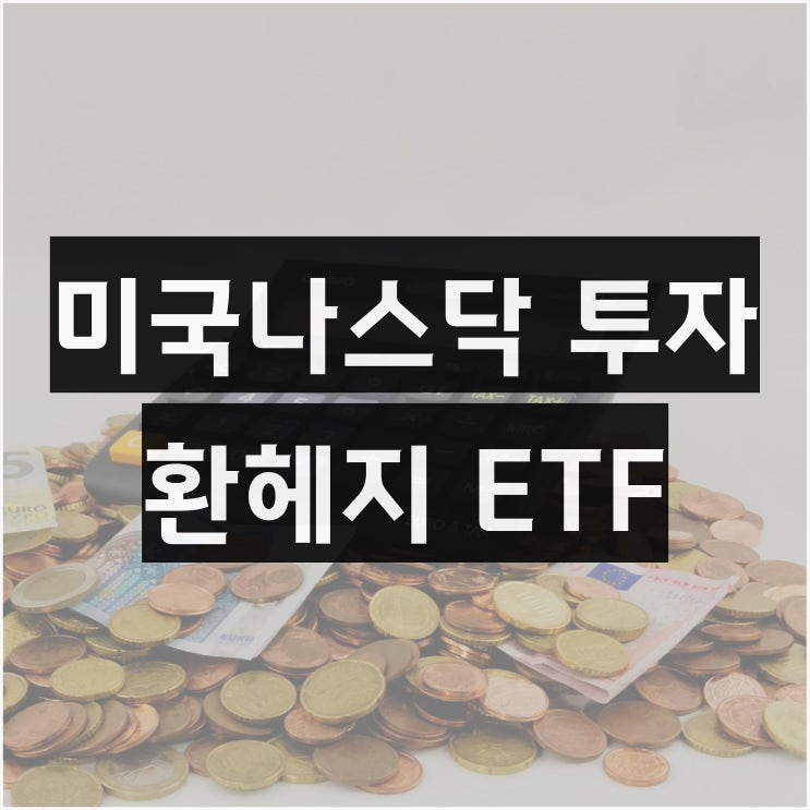 환헤지 ETF 뜻, KODEX 미국나스닥100(H) 투자 전략 주가 : 네이버 블로그